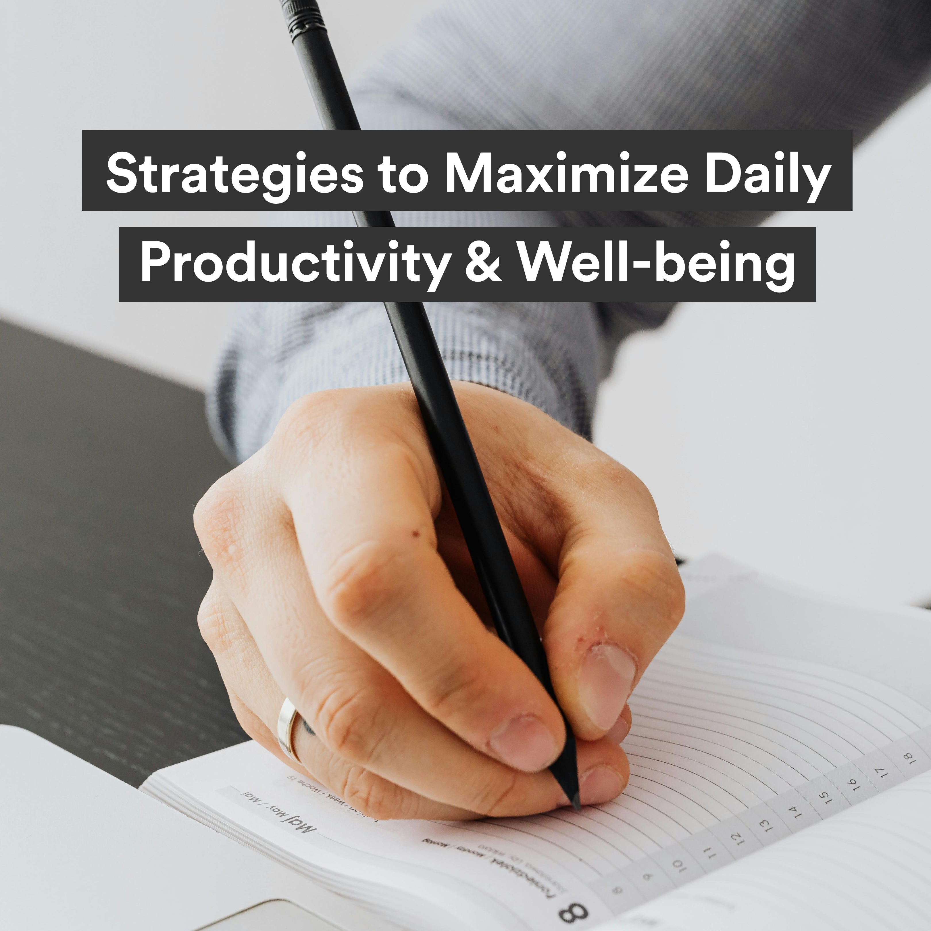 7 Proven Strategies to Maximize Your Daily Productivity and Well-being ...